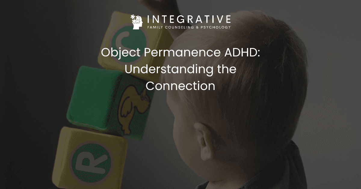 Object Permanence ADHD: Understanding the Connection
