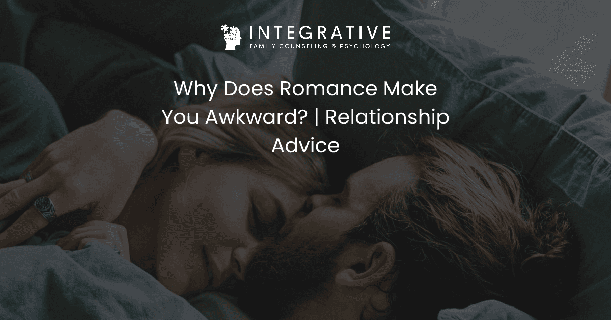 Why Does Romance Make You Awkward? | Relationship Advice