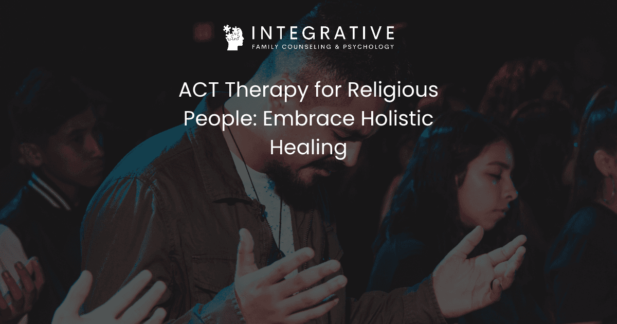 ACT Therapy for Religious People: Embrace Holistic Healing
